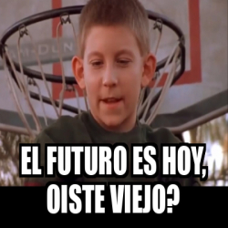 Meme Personalizado - el futuro es hoy, oiste viejo? - 31906031
