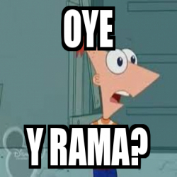 Meme Personalizado - OYE Y RAMA? - 31906262