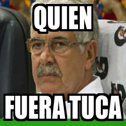 Meme Personalizado - QUIEN fuera tuca - 31906704