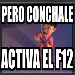 Meme Personalizado - PERO CONCHALE ACTIVA EL F12 - 31906708