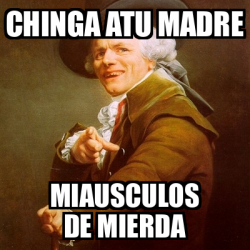Meme Joseph Ducreux - chinga atu madre miausculos de mierda - 31907035