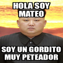 Meme Personalizado - Hola soy mateo soy un gordito muy peteador - 31907523