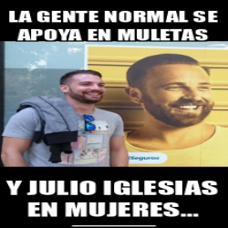 Meme Personalizado - La gente normal se apoya en muletas Y julio ...