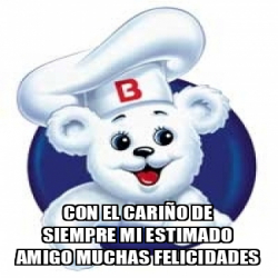 Meme Personalizado - Con el cariño de siempre mi estimado amigo muchas ...