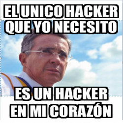 Meme Personalizado - EL UNICO HACKER QUE YO NECESITO ES UN HACKER EN MI ...
