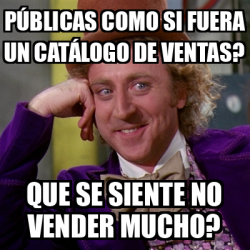Meme Willy Wonka - PÚBLICAS COMO SI FUERA UN CATÁLOGO DE VENTAS? QUE SE ...