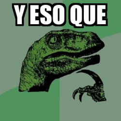 Meme Filosoraptor - y eso que - 31910066