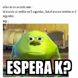 Meme Personalizado - ESPERA K? - 31910509