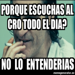 Meme Personalizado - PORQUE ESCUCHAS AL CRO TODO EL DIA? - 31910529