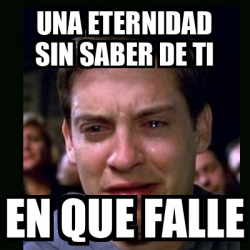 Meme crying peter parker - Una eternidad sin saber de ti En que falle ...