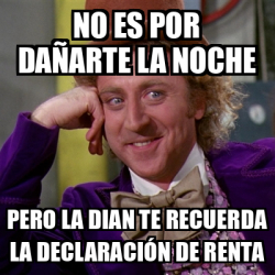 Meme Willy Wonka - No es por dañarte la noche Pero la Dian te recuerda ...