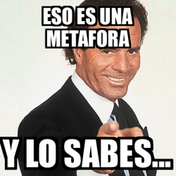 Meme Julio Iglesias - eso es una metafora y lo sabes... - 31912580