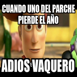 Meme Personalizado - Cuando uno del parche pierde el año Adios vaquero ...