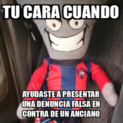 Meme Personalizado - tu cara cuando ayudaste a presentar una denuncia ...