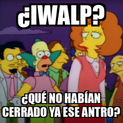 Meme Personalizado - ¿iwalp? ¿qué no habían cerrado ya ese antro ...