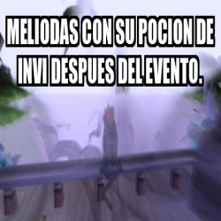 Meme Personalizado - meliodas con su pocion de invi despues del evento ...