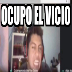 Meme Personalizado - Ocupo el vicio - 31914599