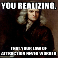 Meme Personalizado - You realizing, that your law of attraction never ...