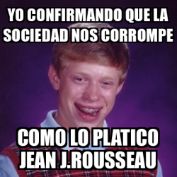Meme Bad Luck Brian - YO CONFIRMANDO QUE LA SOCIEDAD NOS CORROMPE COMO ...