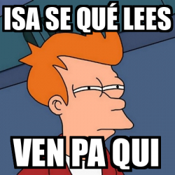 Meme Futurama Fry - Isa se qué lees Ven pa qui - 31916953