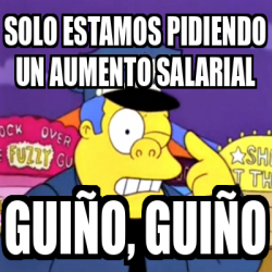 Meme Personalizado - Solo estamos pidiendo un aumento salarial Guiño ...