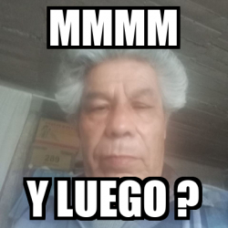 Meme Personalizado - Mmmm y luego ? - 31918605