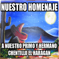 Meme Personalizado - nuestro homenaje a nuestro primo y hermano ...