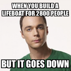 Meme Sheldon Cooper - when you build a lifeboat for 2800 people but it ...