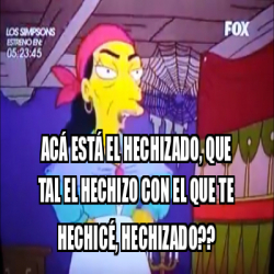 Meme Personalizado - Acá está el HECHIZADO, Que Tal El HECHIZO con el ...