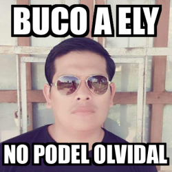 Meme Personalizado - BUCO A ELY NO PODEL OLVIDAL - 31920865