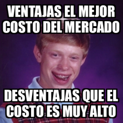 Meme Bad Luck Brian - VENTAJAS EL MEJOR COSTO DEL MERCADO DESVENTAJAS ...