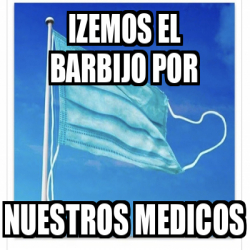 Meme Personalizado - Izemos el barbijo por Nuestros medicos - 31921204