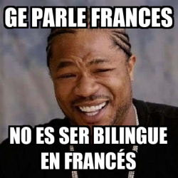 Meme Yo Dawg - ge parle frances no es ser bilingue en francés - 31921696