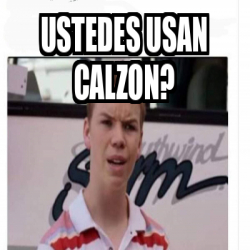 Meme Personalizado - Ustedes usan calzon? - 31921903