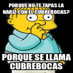 Meme Personalizado - Porque no te tapas la nariz con el cubrebocas ...