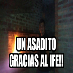 Meme Personalizado - un asadito gracias al ife!! - 31922453