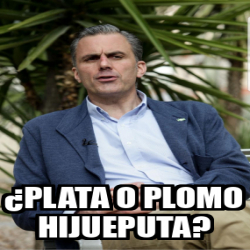 Meme Personalizado - ¿Plata o plomo hijueputa? - 31922927