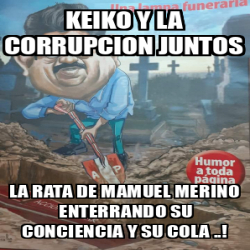 Meme Personalizado - KEIKO Y LA CORRUPCION JUNTOS LA RATA DE MAMUEL ...