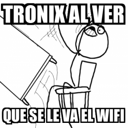 Meme Desk Flip Rage Guy - tronix al ver que se le va el wifi - 31923877