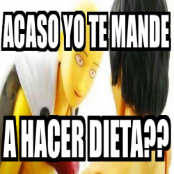 Meme Personalizado - Acaso yo te mande a hacer dieta?? - 31924659