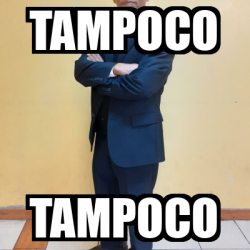 Meme Personalizado - Tampoco Tampoco - 31924670