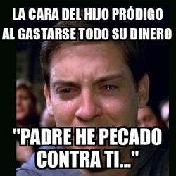 Meme crying peter parker - La cara del hijo pródigo al gastarse todo su ...