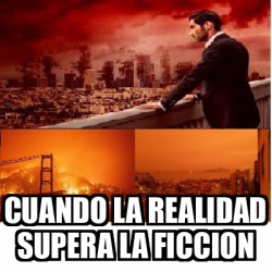 Meme Personalizado - cuando la realidad supera la ficcion - 31924775