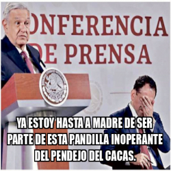 Meme Personalizado - ya estoy hasta a madre de ser parte de esta ...