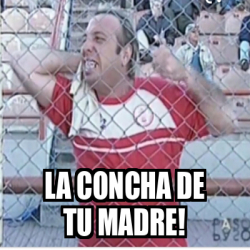 Meme Personalizado - La concha de tu madre! - 31924976