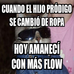 Meme Personalizado - Cuando el hijo pródigo se cambió de ropa Hoy ...