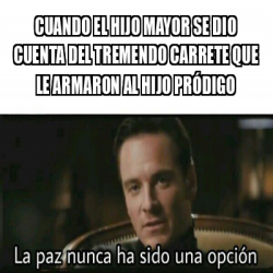 Meme Personalizado - Cuando el hijo mayor se dio cuenta del tremendo ...