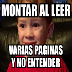 Meme Personalizado - MONTAR AL LEER VARIAS PAGINAS Y NO ENTENDER - 31925247
