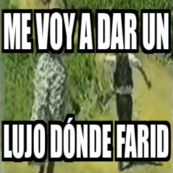 Meme Personalizado - Me voy a dar un Lujo dónde farid - 31926492