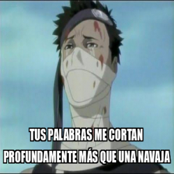 Meme Personalizado - Tus palabras me cortan profundamente más que una ...